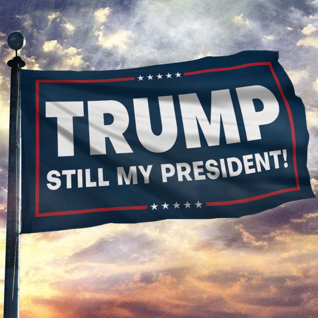 Trump Still My President Flag – Respect My Look